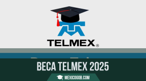 Beca Telmex 2025: Requisitos, Registro y Beneficios - Mexico Gob