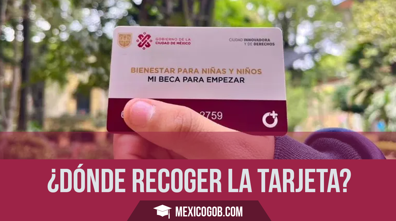 Mi Beca para Empezar 2025: ¿Dónde Recoger la Tarjeta y Requisitos? - Mexico Gob